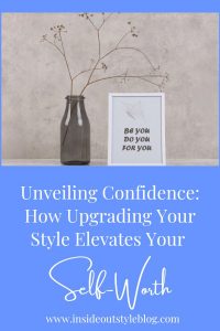 Unveiling Confidence: How Upgrading Your Style Elevates Your Self-Worth ...